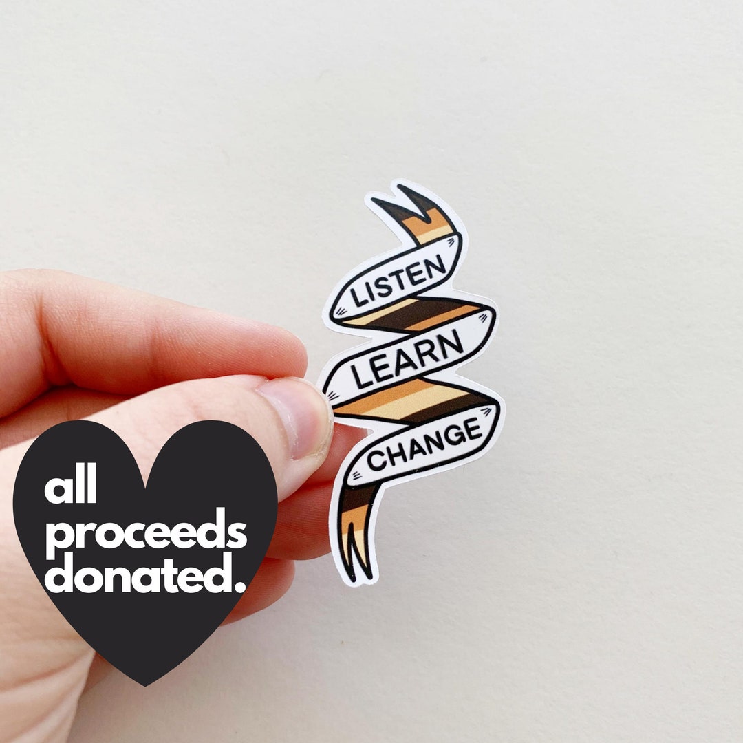 Listen. Learn. Change. Die Cut Vinyl Sticker, 100% Profits Donated, BLM ...