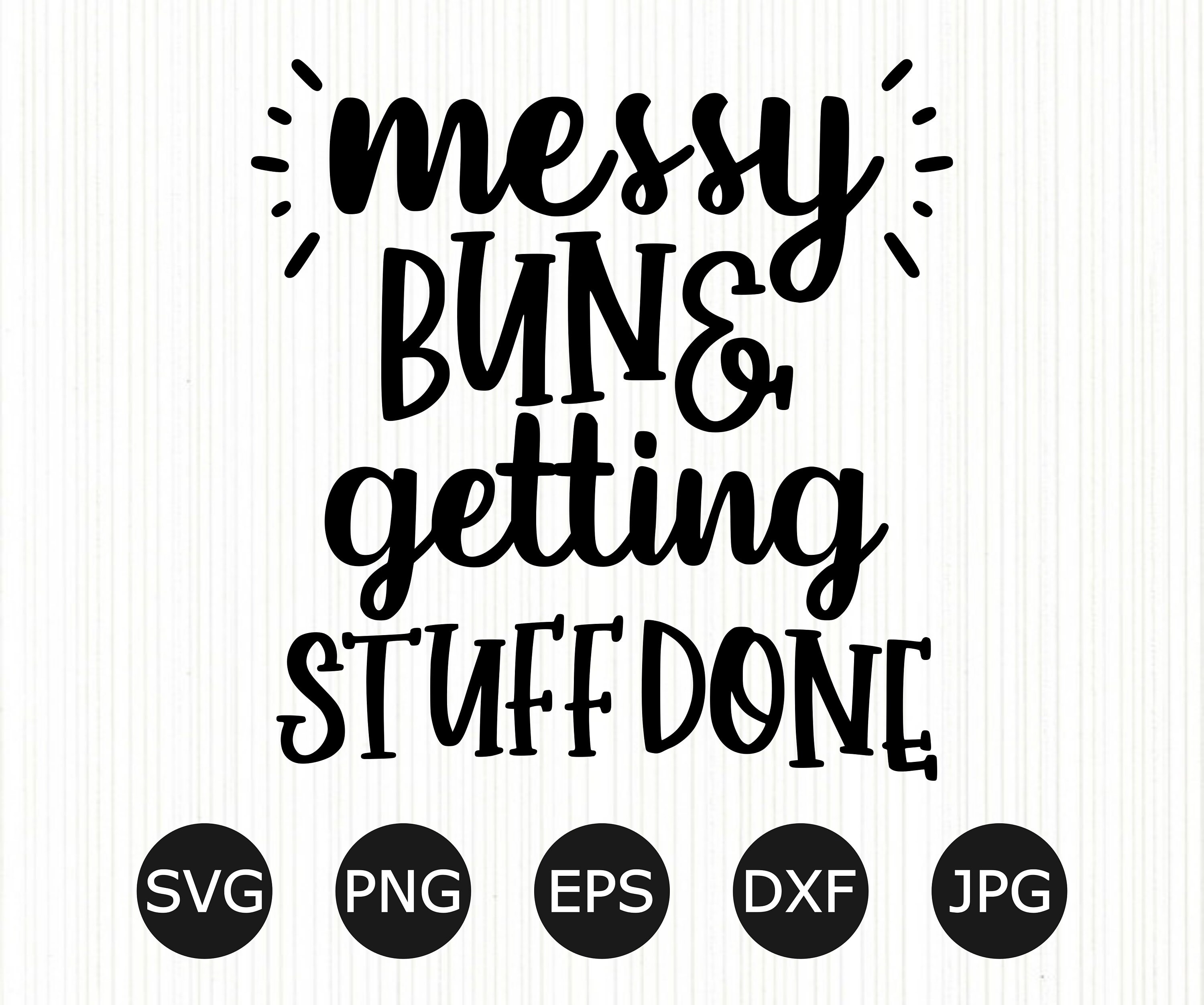 Messy Bun & Getting Stuff Done SVG / Mom Tshirt PNG / Cut File / Funny ...
