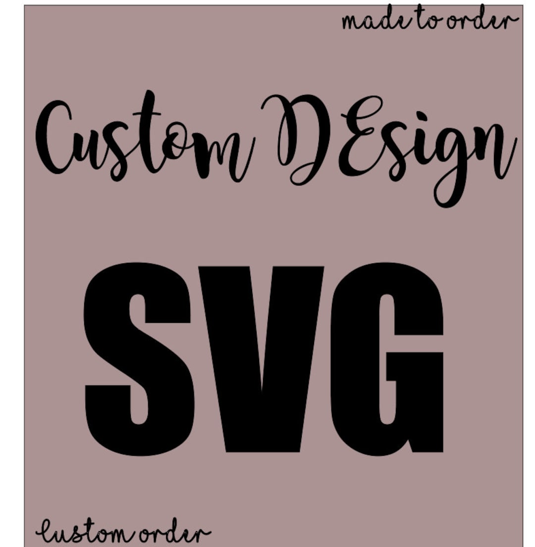 Custom Svg/svg Made to Order/custom Design Svg/custom Design Dxf/custom ...