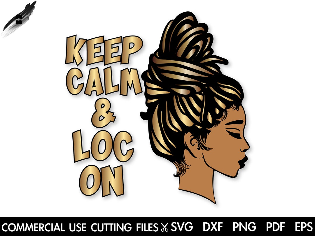 Keep Calm and Loc on SVG, Black Woman SVG, Locs Svg, Dreadlocks Svg ...