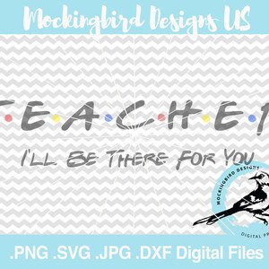 Teacher Svg, Friends Svg, Teacher- I'll Be There for You, Friends ...