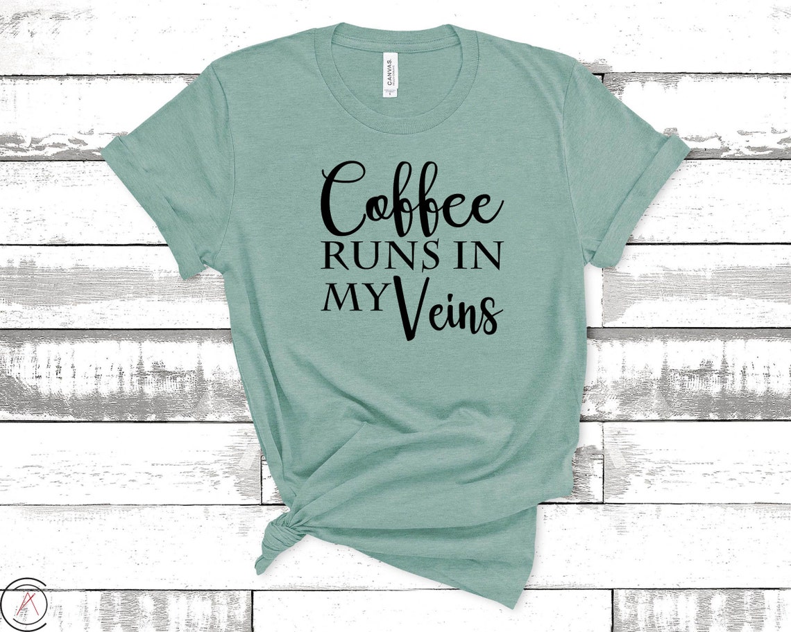 Coffee Runs In My Veins Coffee T Shirt Caffeine T Shirt Etsy