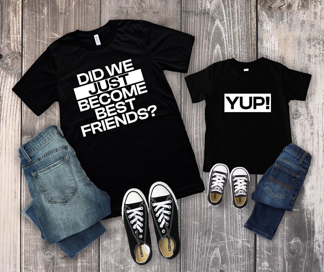 Did We Just Become Best Friends? YUP! Shirt, Matching Daddy Baby Shirts ...