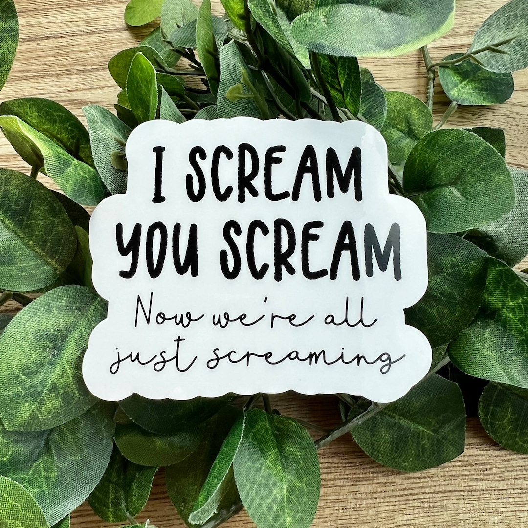 I Scream You Scream Now Were All Just Screaming 3 Glossy Sticker, Funny ...