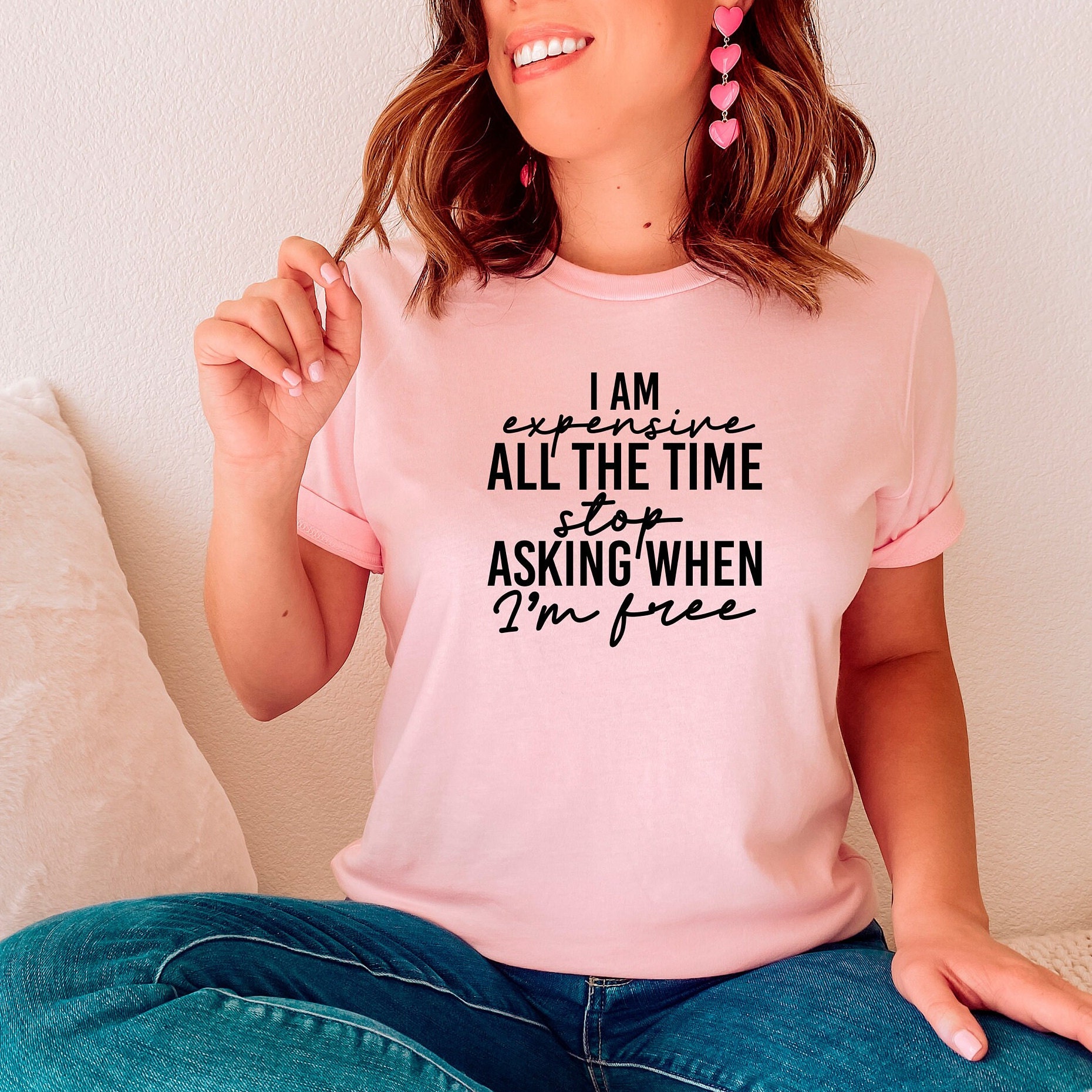 I Am Expensive All the Time Stop Asking When I'm Free - Etsy