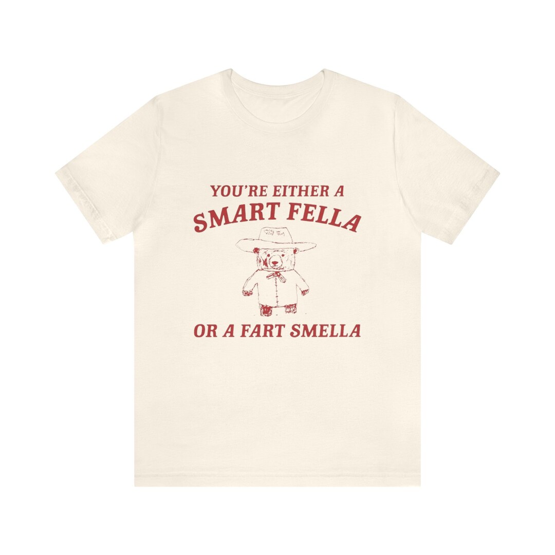 Your Either A Smart Fella or A Fart Smella Funny Meme Shirt Funny ...