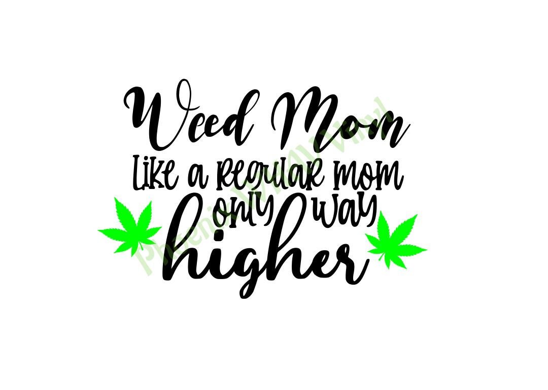 Weed Mom only Higher SVG, Pot Leaf SVG, Weed Mom Vector File, Weed Mom ...