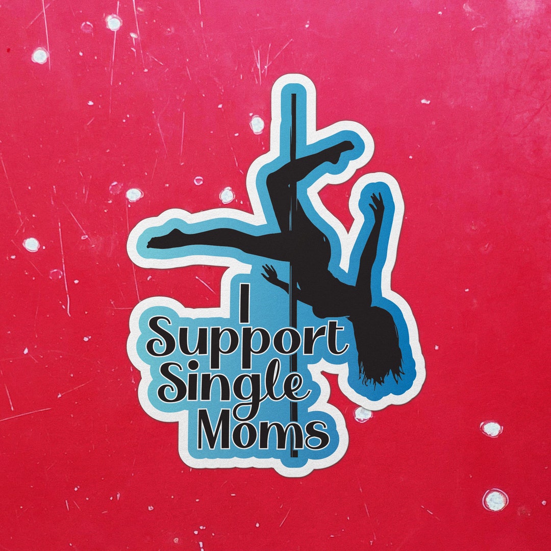I Support Single Moms Sticker (humor, Adult, Funny, Comedy, Stripper ...