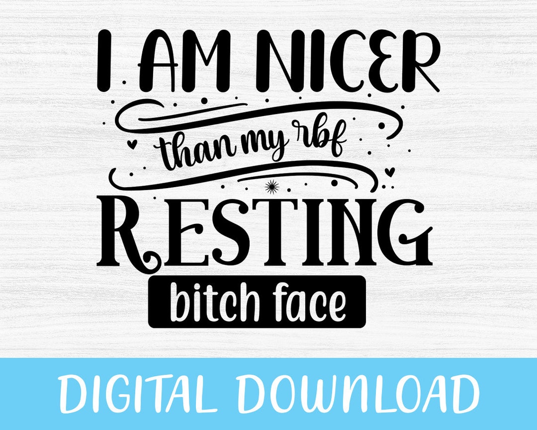 I Am Nicer Than My Rbf Resting Bitch Face Svg, Nicer Than My Rbf Png ...