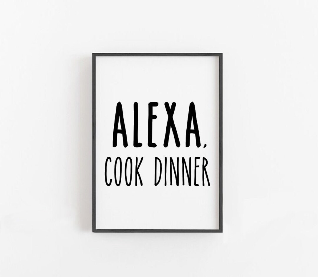 Alexa Cook Dinner · Funny Kitchen Signs · Alexa Printable Wall Art ...