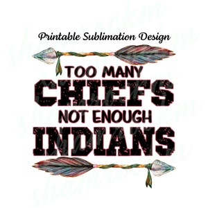 Printable Sublimation Design | Too Many Chiefs Not Enough Indians | Png ...