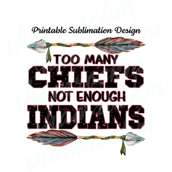 Printable Sublimation Design Too Many Chiefs Not Enough | Etsy