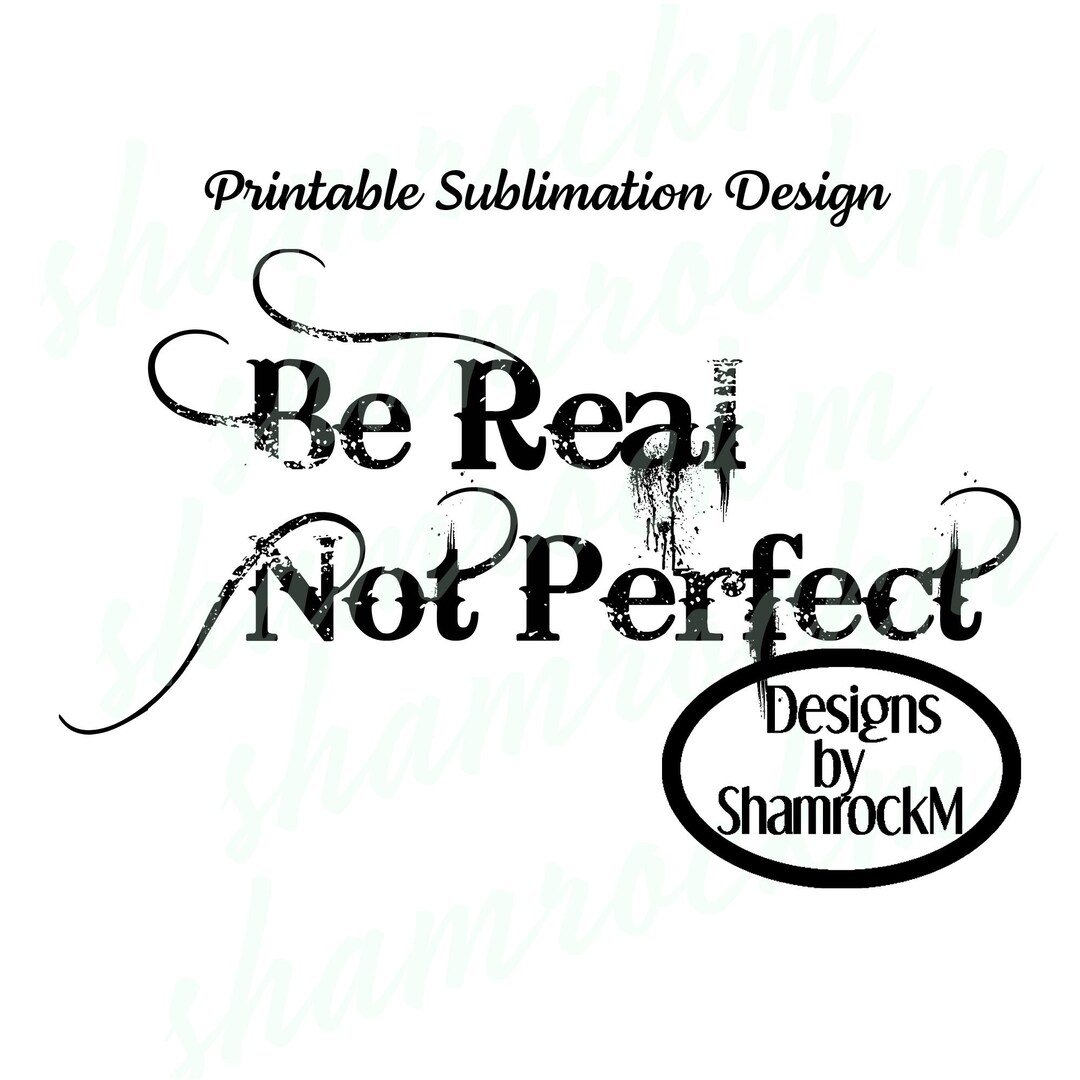Printable Sublimation Design Be Real Not Perfect Png Image Transparent ...