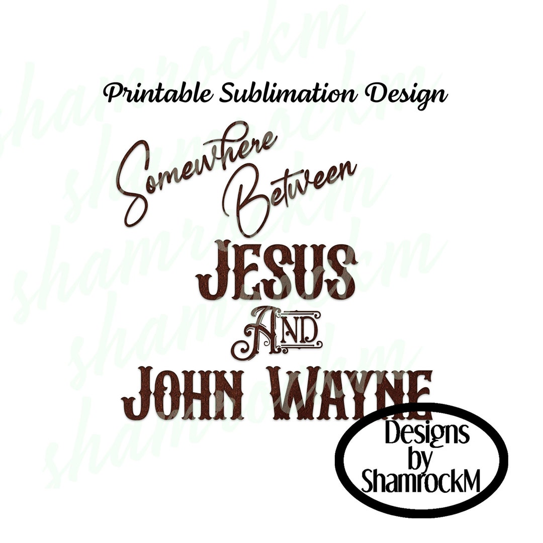 Printable Sublimation Design Somewhere Between Jesus and John Wayne Png Image Transparent ...