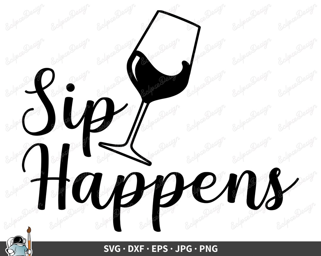 Sip Happens Wine SVG Clip Art Cut File Silhouette Dxf Eps - Etsy