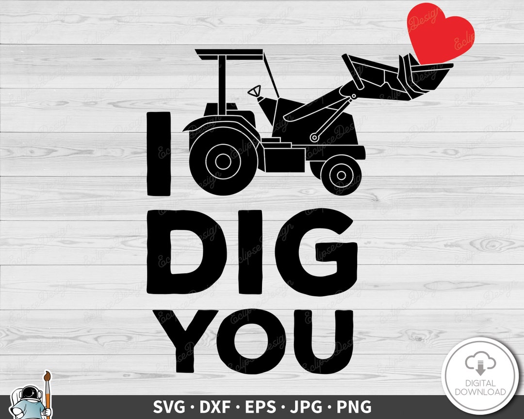 Excavator I Dig You SVG Clip Art Cut File Silhouette Dxf Eps Png Jpg ...