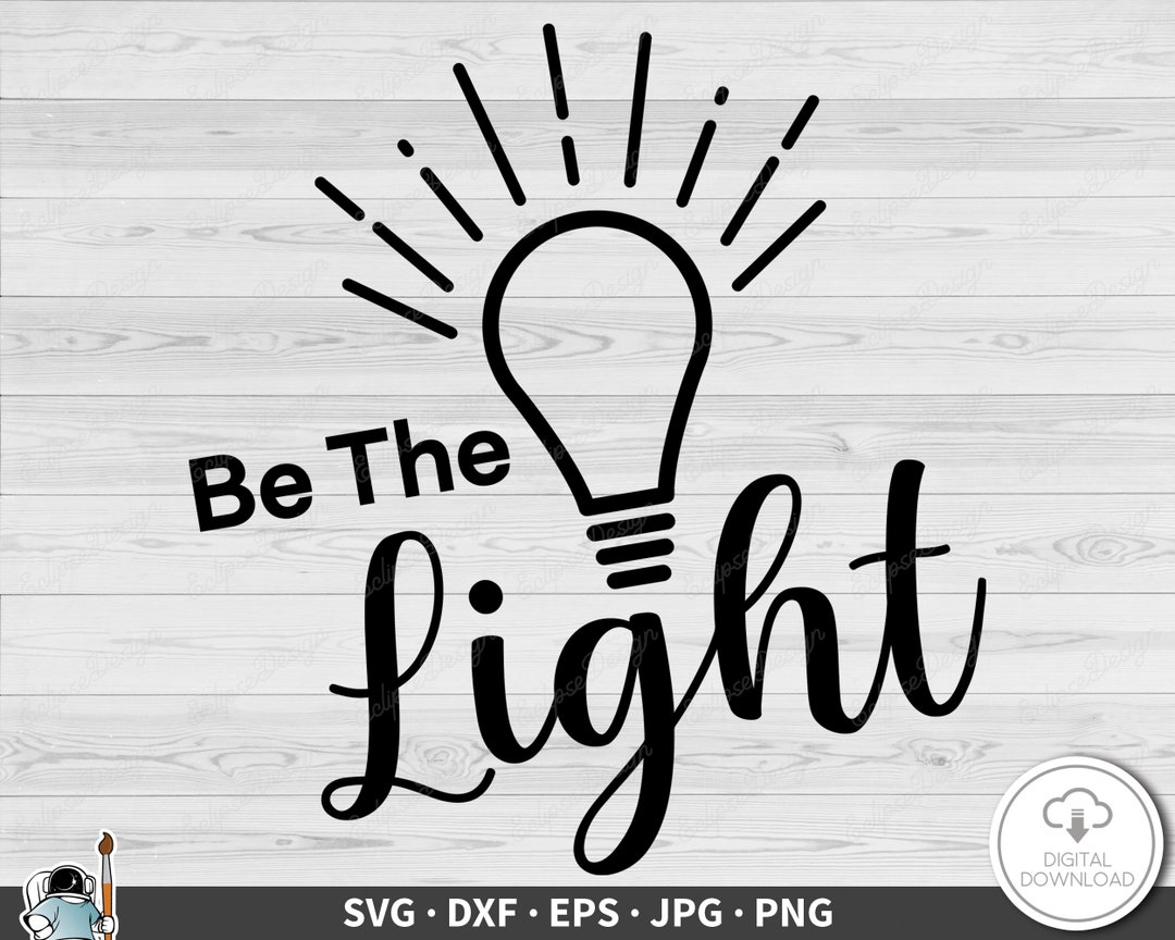 Be the Light SVG Inspirational Clip Art Cut File Silhouette Dxf Eps Png ...