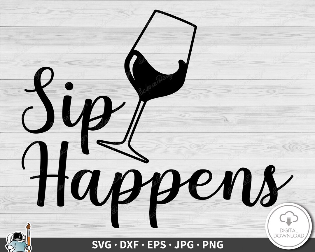 Sip Happens Wine SVG Clip Art Cut File Silhouette Instant Digital ...