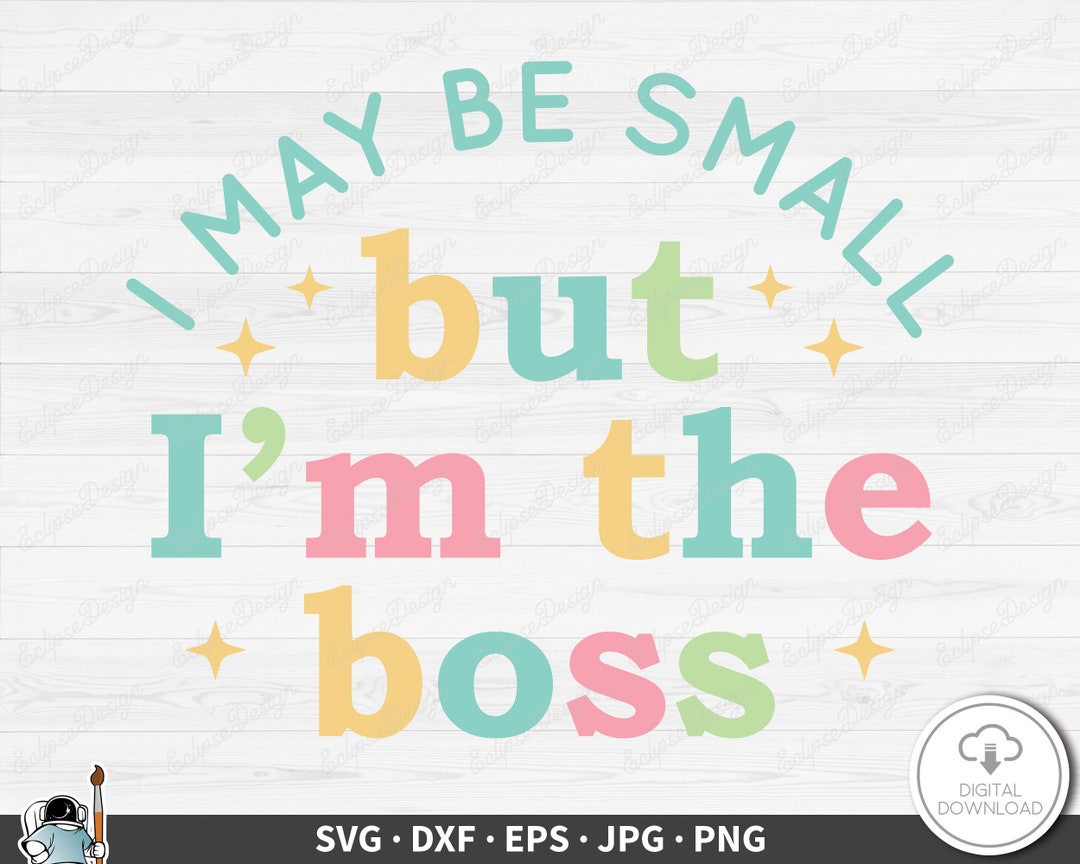 I May Be Small but I'm the Boss SVG Funny Kids and Baby Clip Art Cut ...
