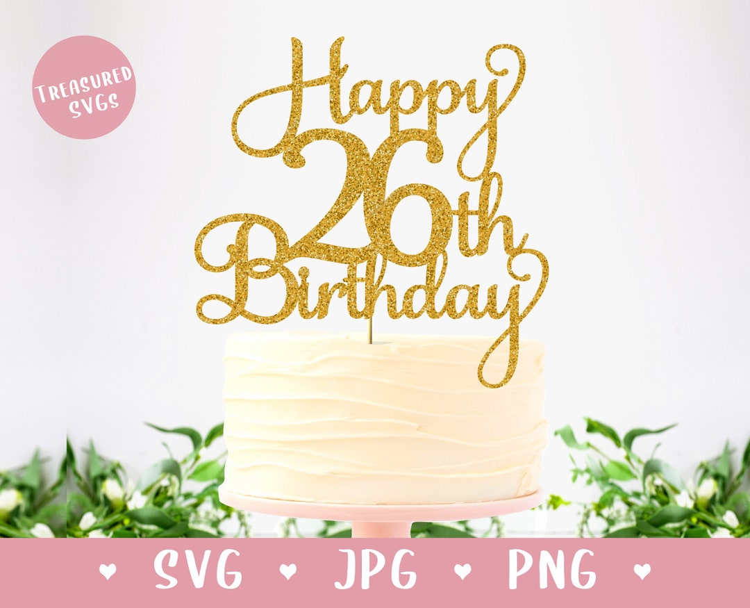 SVG Happy 26th Birthday Cake Topper Digital Download Twenty Six Happy ...