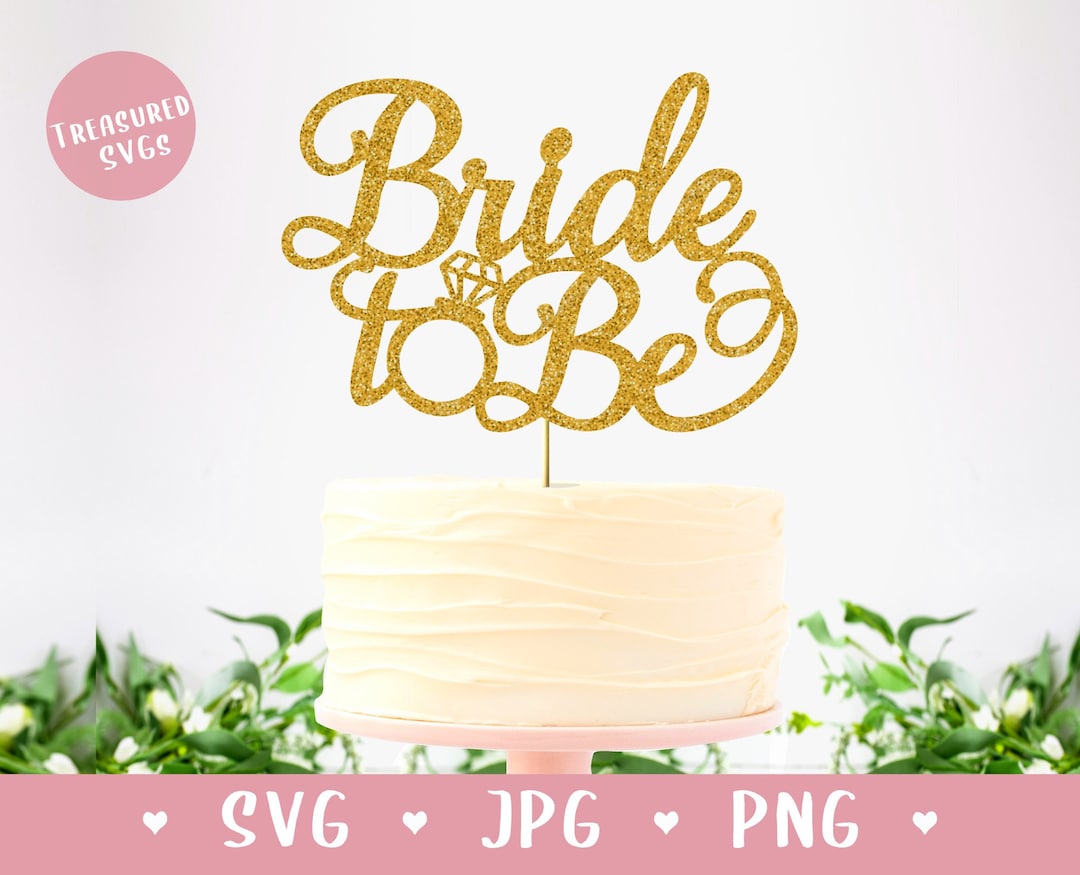 SVG Bride to Be Cake Topper - Digital Download - Bride Cake Topper ...