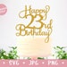 SVG Happy 23rd Birthday Cake Topper - Twenty Three - Happy Birthday ...