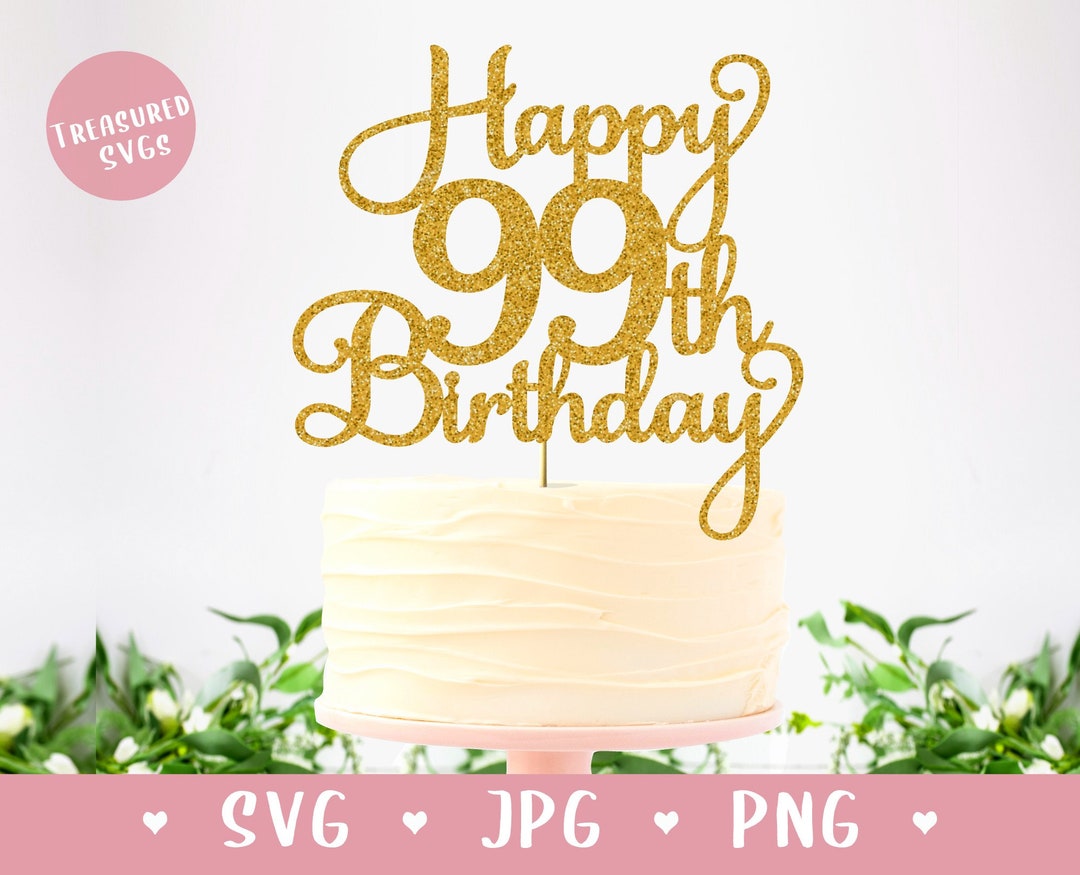 SVG Happy 99th Birthday Cake Topper - Digital Download Only - Happy ...