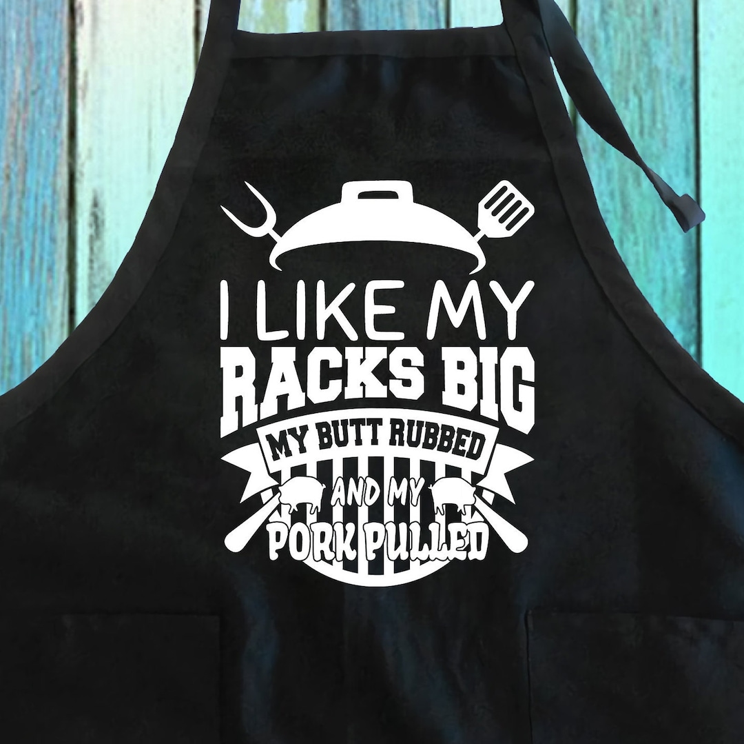 I Like My Racks Big, My Butt Rubbed and My Pork Pulled Funny Apron| BBQ ...