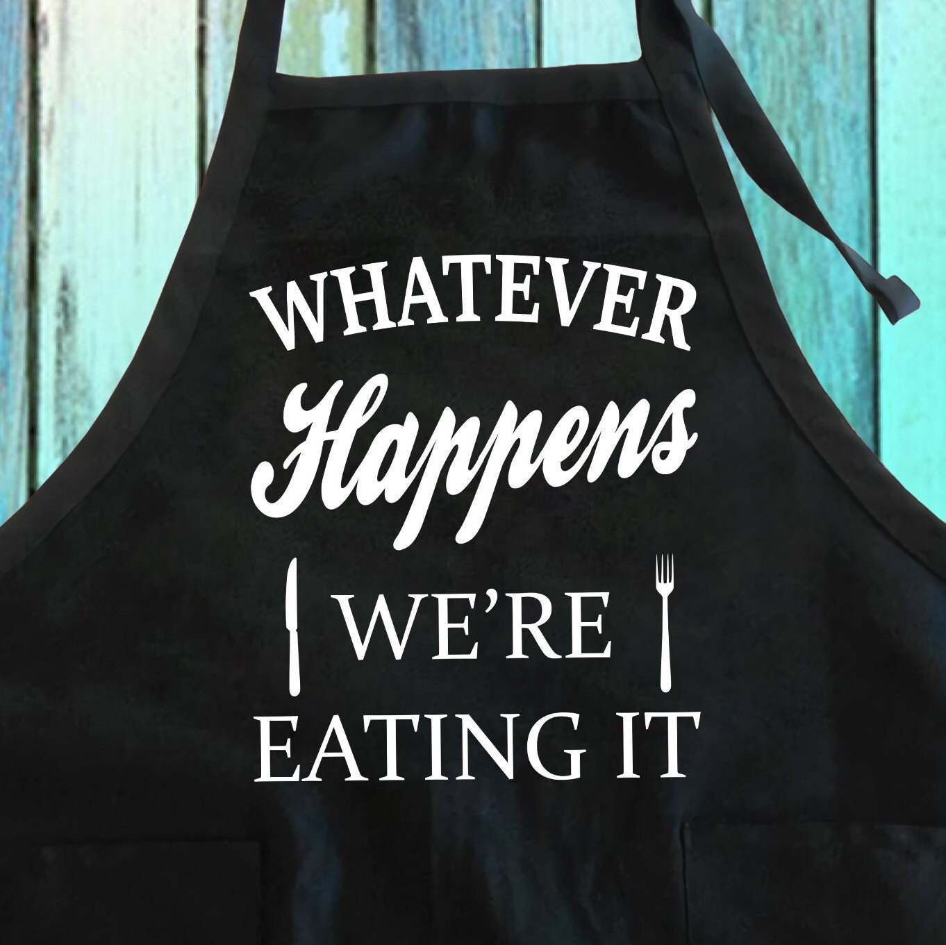 Whatever Happens We Are Eating It Apron W/ Pockets We Are Eating It ...
