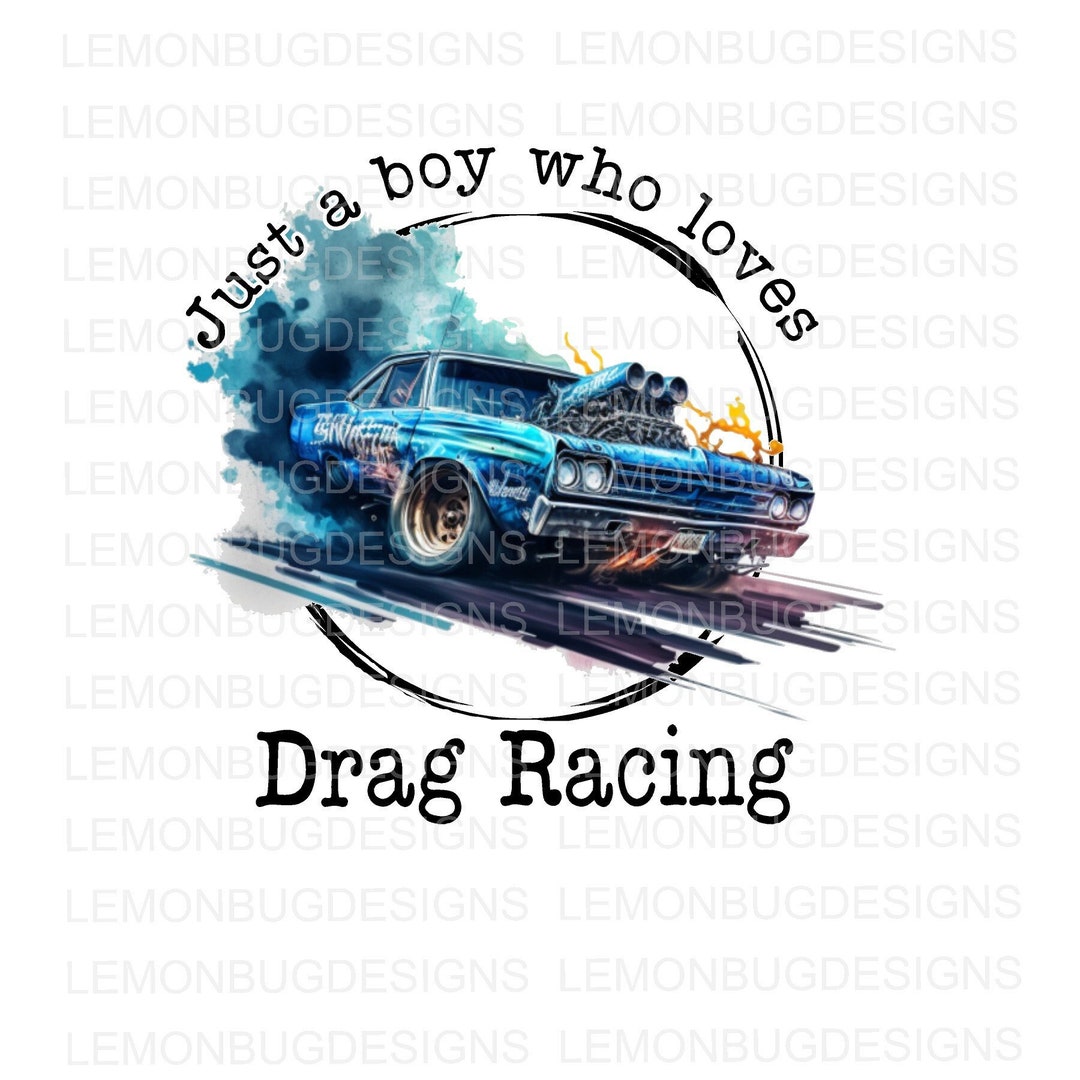 Just a Boy Who Loves Drag Racing Png, Drag Racing Png, Turn 'em and ...