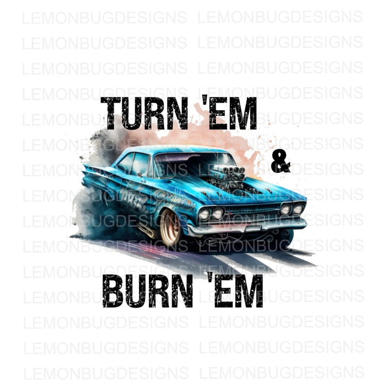 Drag Racing Hotrod PNG: Turn 'em and Burn 'em (digital Download) - Etsy