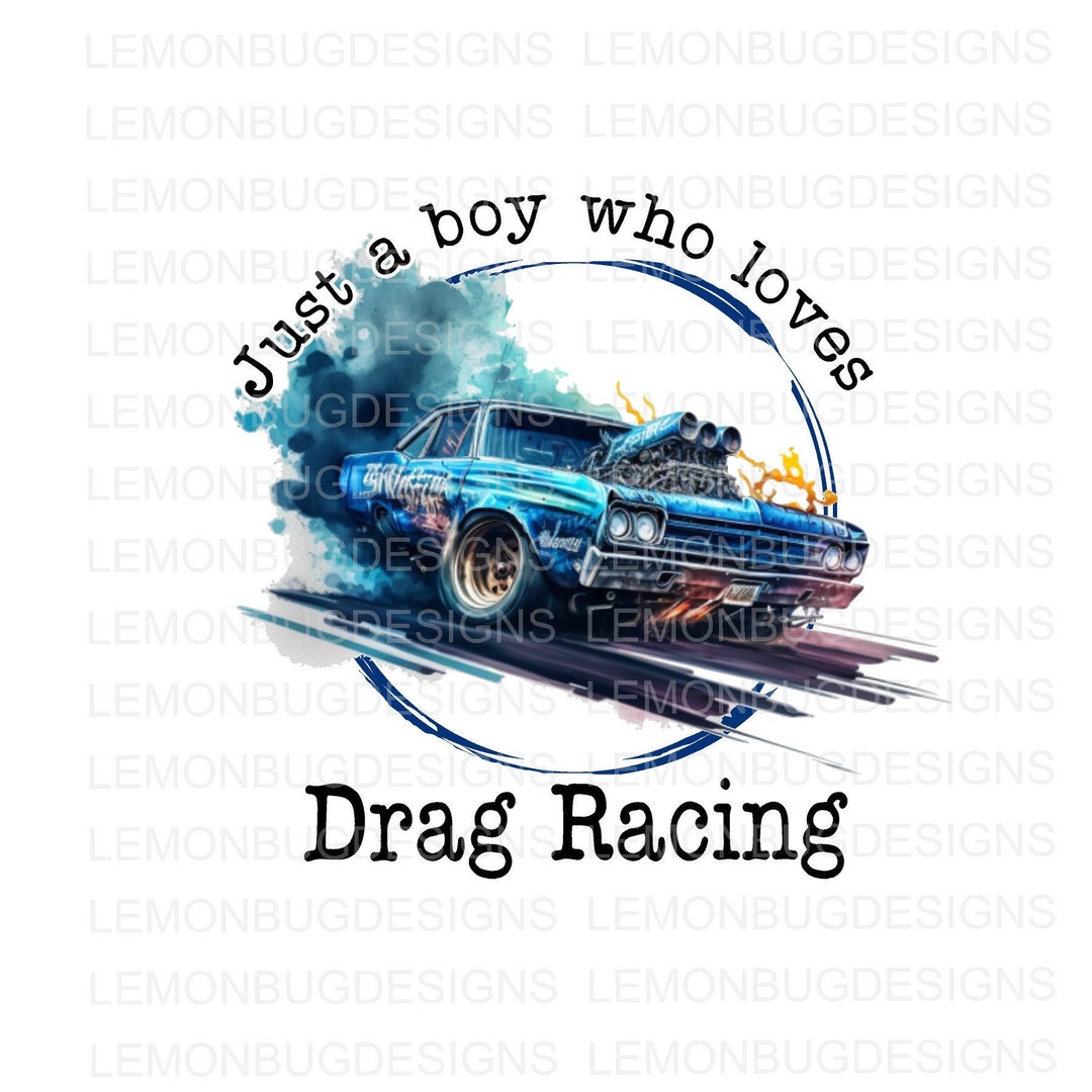 Just a Boy Who Loves Drag Racing Png, Drag Racing Png, Turn 'em and ...