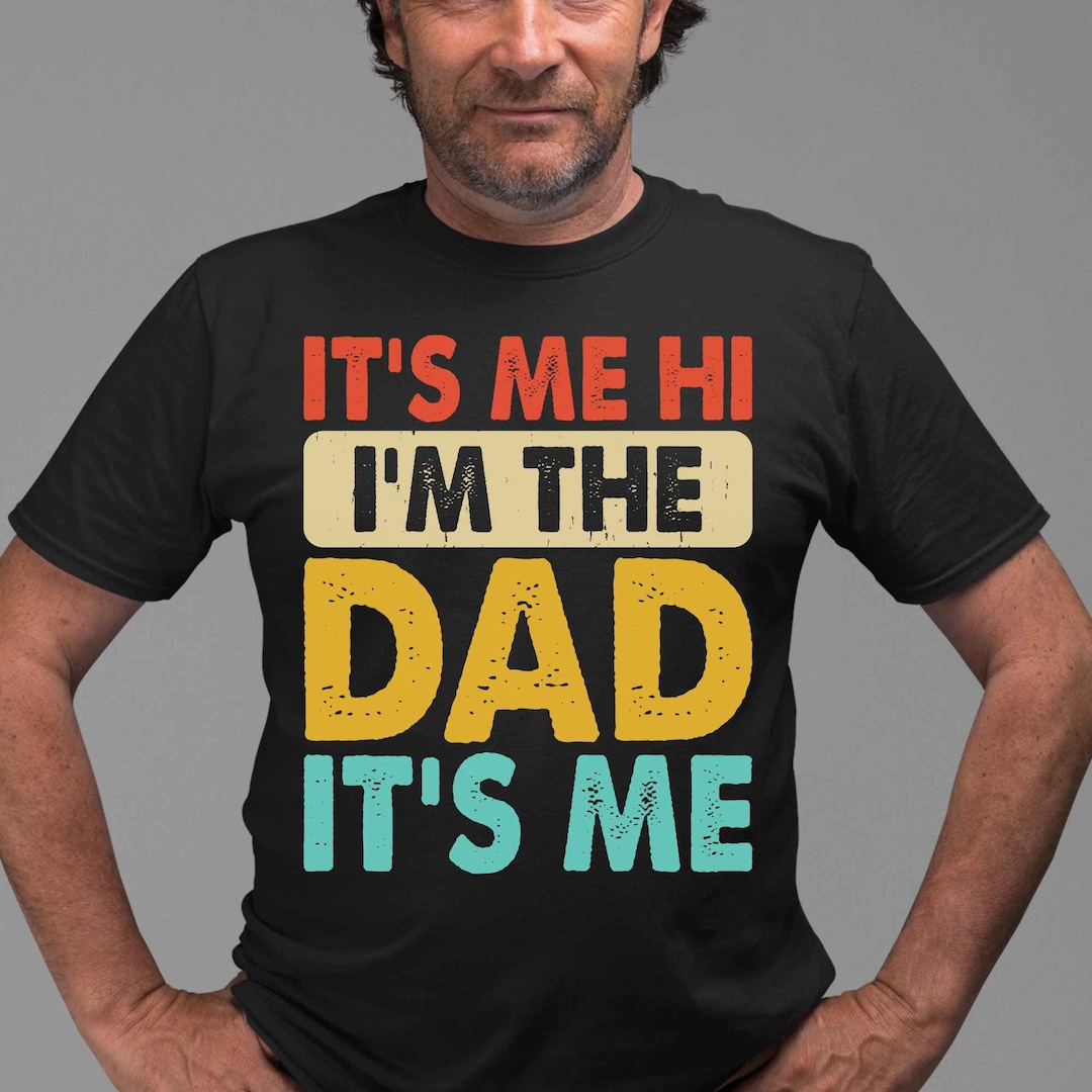 It's Me Hi I'm the Dad It's Me Fathers Day Shirt, Fathers Day Gift From ...
