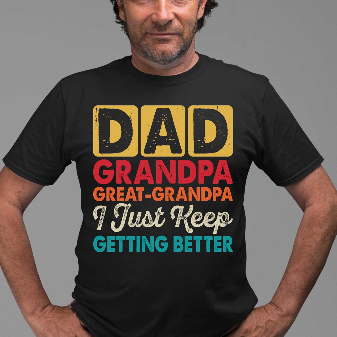 Dad Grandpa Great-grandpa I Just Keep Getting Better Fast Fathers Day ...