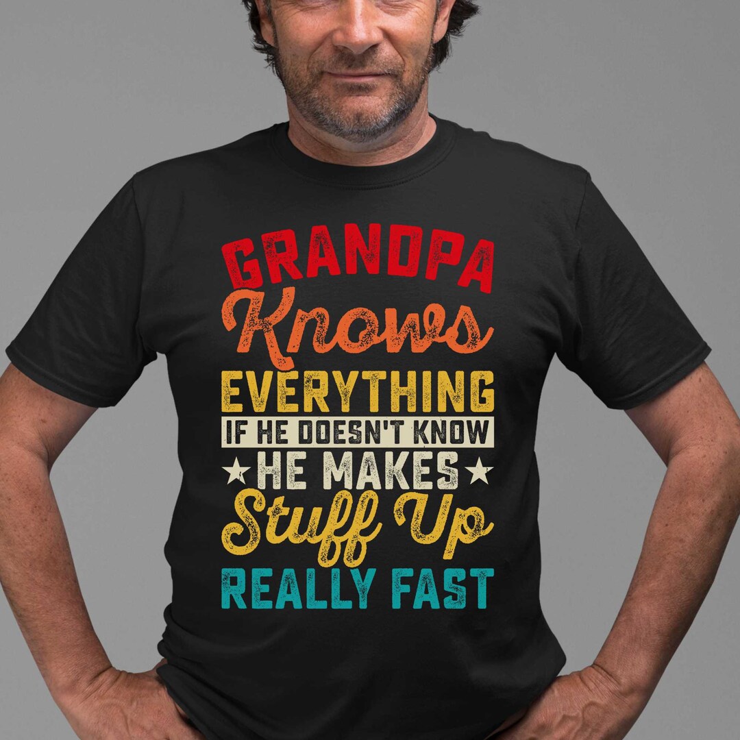 Grandpa Knows Everything If He Doesn't Know He Makes Stuff up Really ...