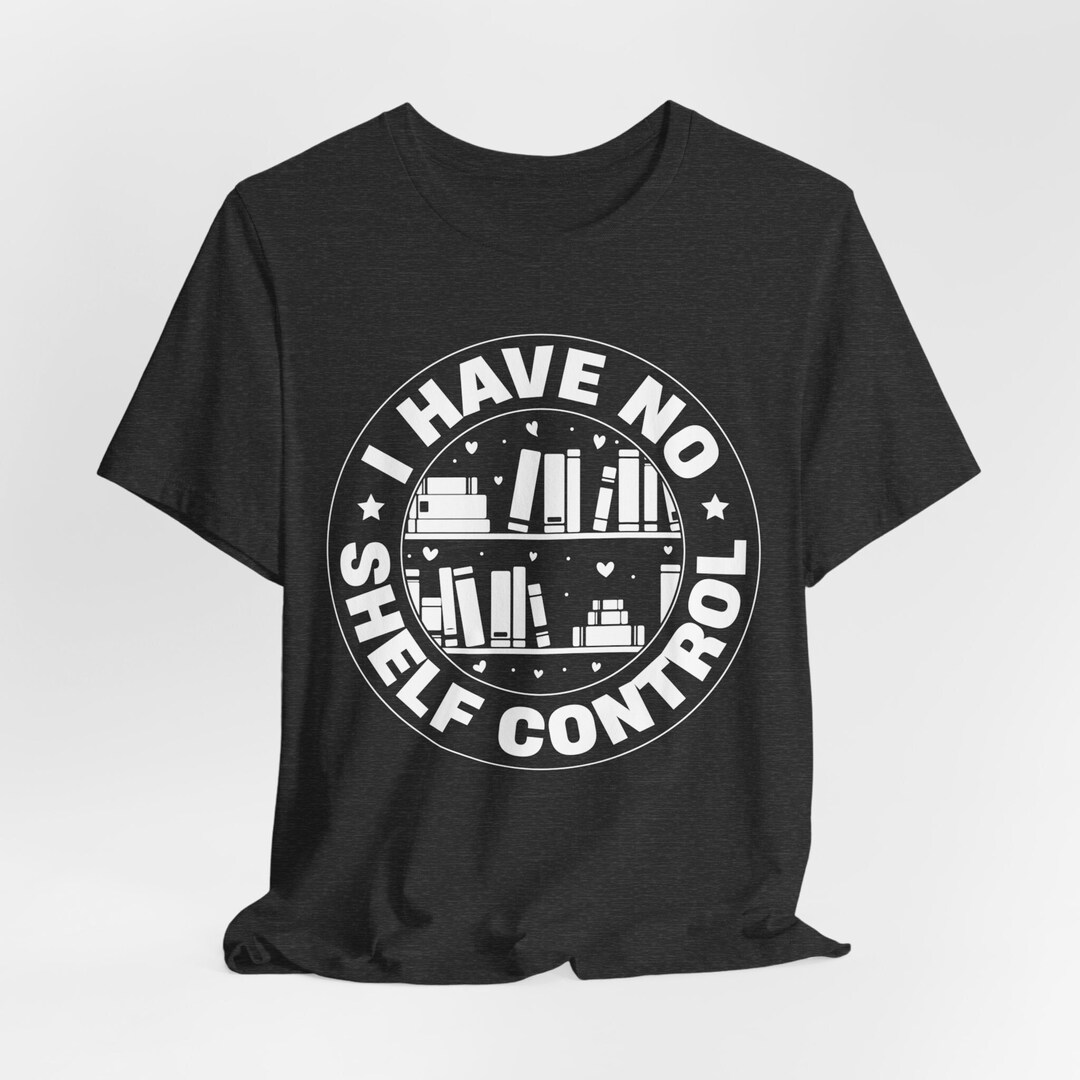 I Have No Shelf Control Shirt - Book Shelf Design Tee - Book Lover ...