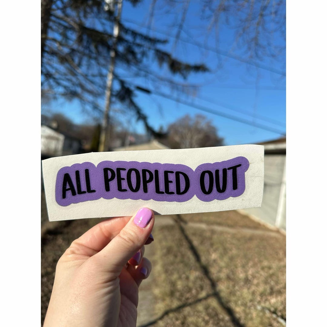 All Peopled Out Permanent Vinyl Decal, Funny, Car Decal, Mirror Decal ...