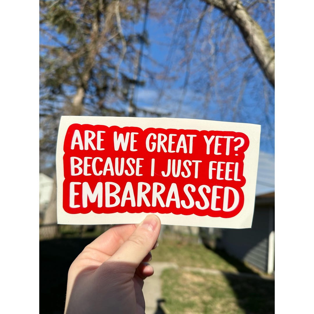 Are We Great Yet? Because I Just Feel Embarrassed. Waterproof Permanent ...