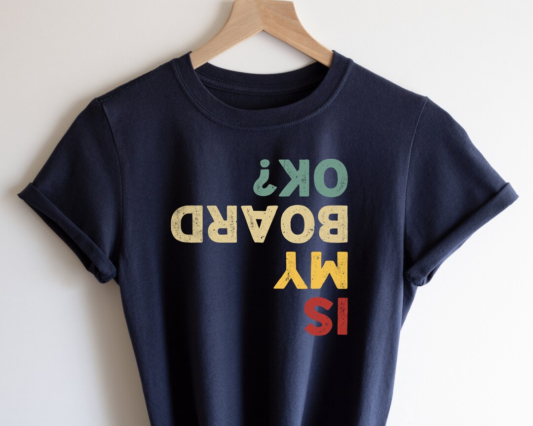 Is My Board Ok?, Funny Board Shirt, Board Gift, Board Shirt, Board ...