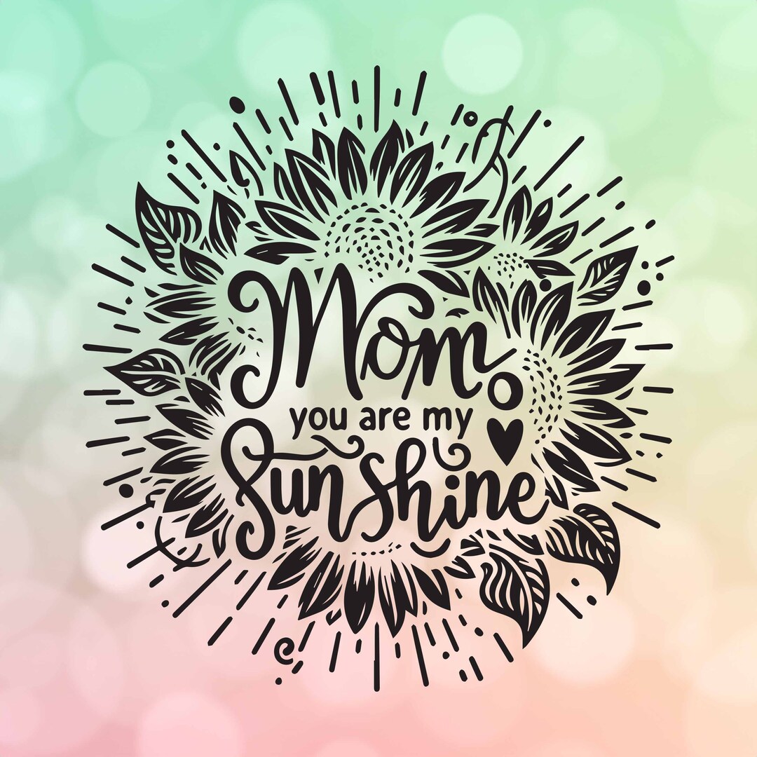 Mom, You Are My Sunshine SVG PNG Mother's Day Digital File for Cutting ...