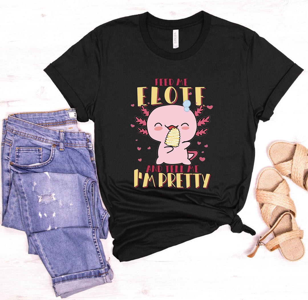 Feed Me Elote and Tell Me I'm Pretty Shirt, Elote Shirt, Latina Shirt ...