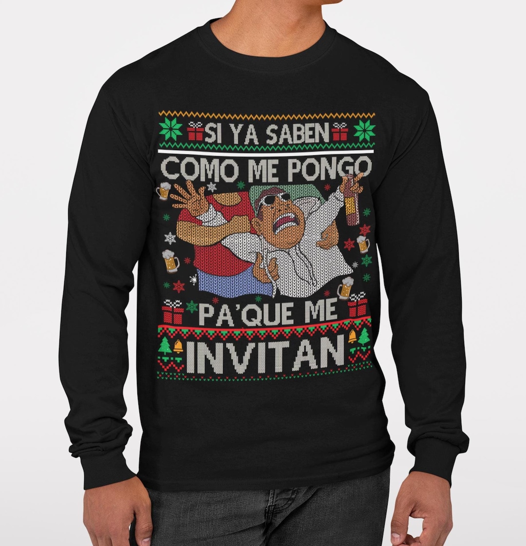 Si Ya Saben Como Me Pongo Pa'que Me Invitan Long Sleeve Shirt, Mexican ...