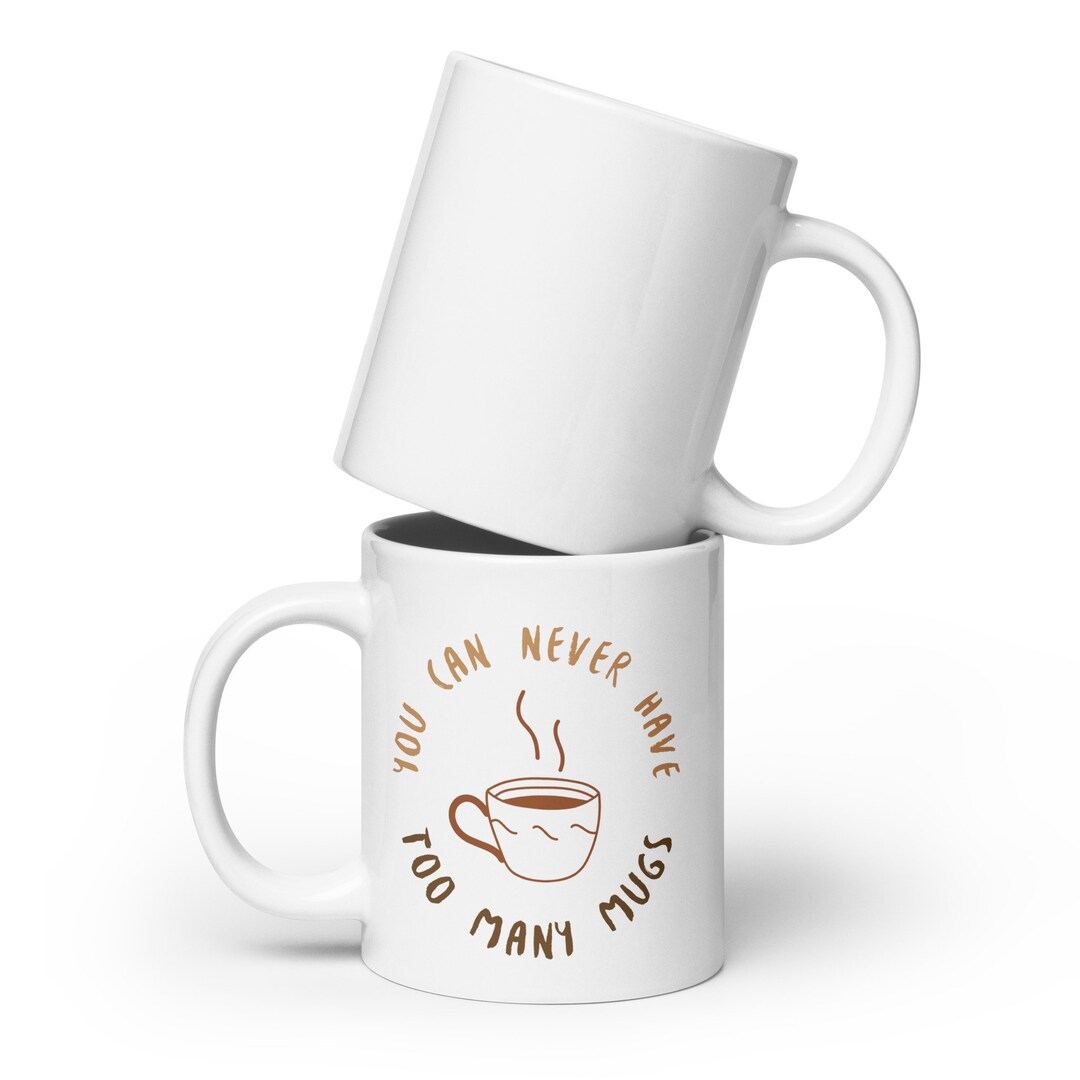 White Glossy you Can Never Have Too Many Mugs Mug - Etsy