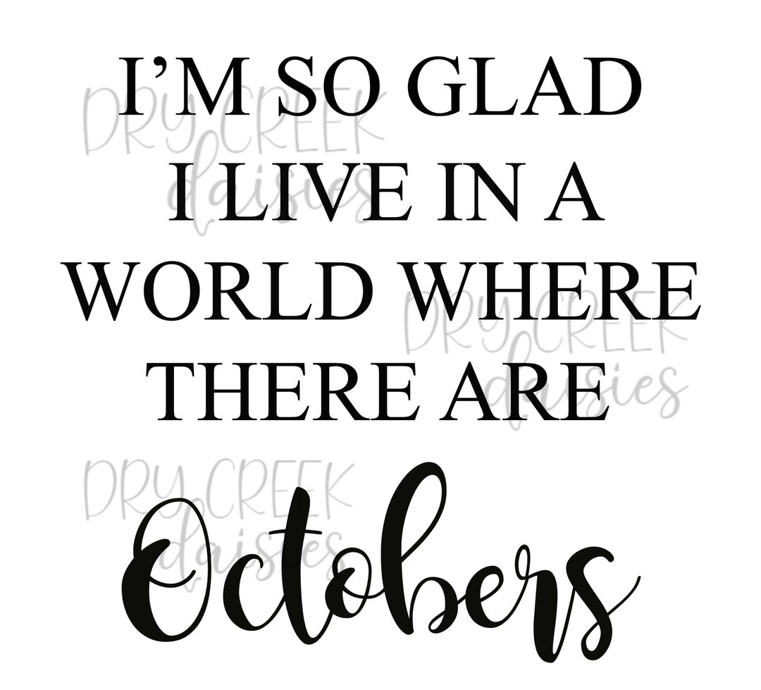 I m So Glad That I Live In A World Where There Are Octobers SVG Cut i-m-so-glad-that-i-live-in-a-world-where-there-are-octobers-svg-cut