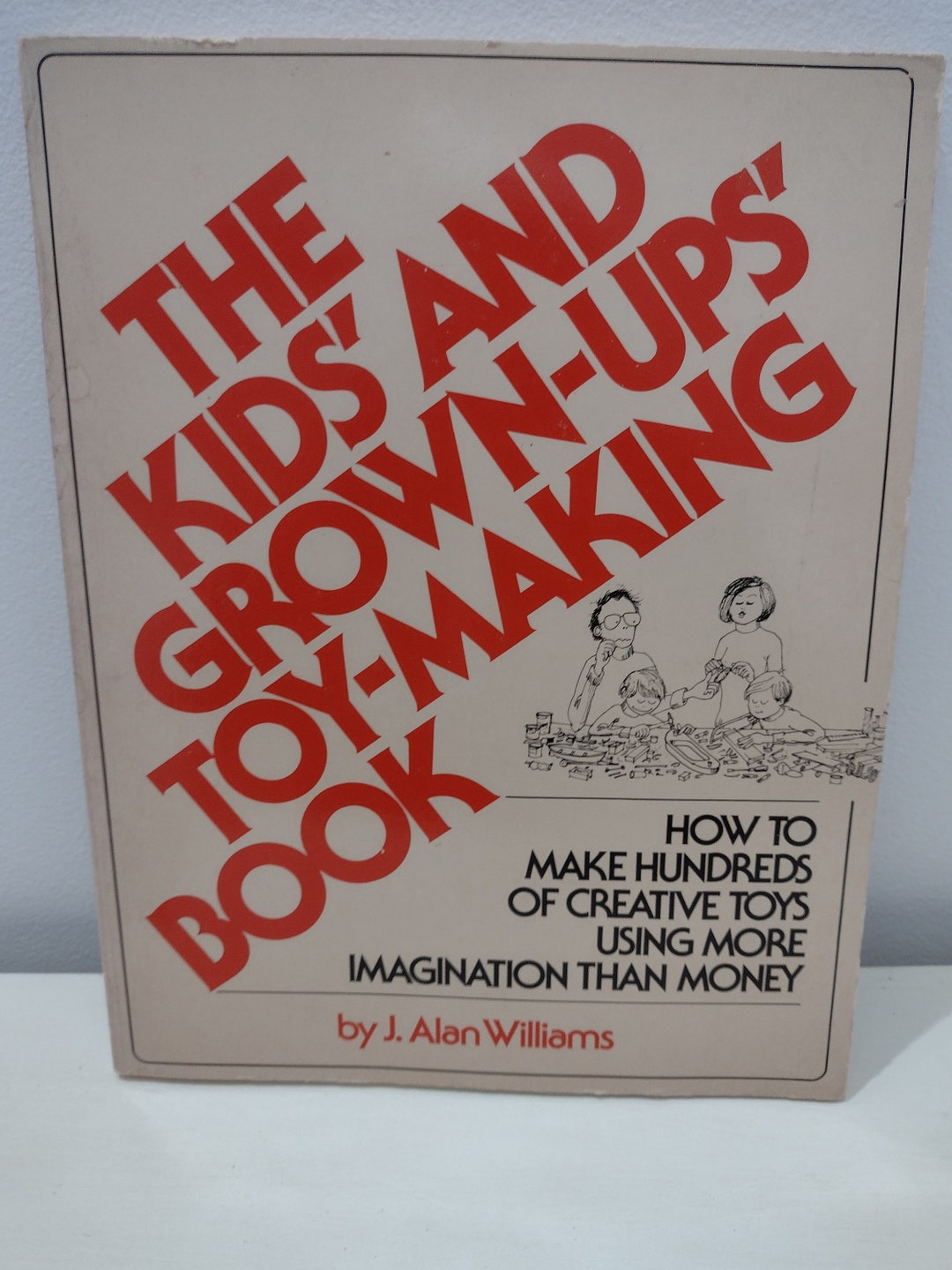 The Kids' and Grown-ups' Toy-making Book by J. Alan Williams 1979 ...
