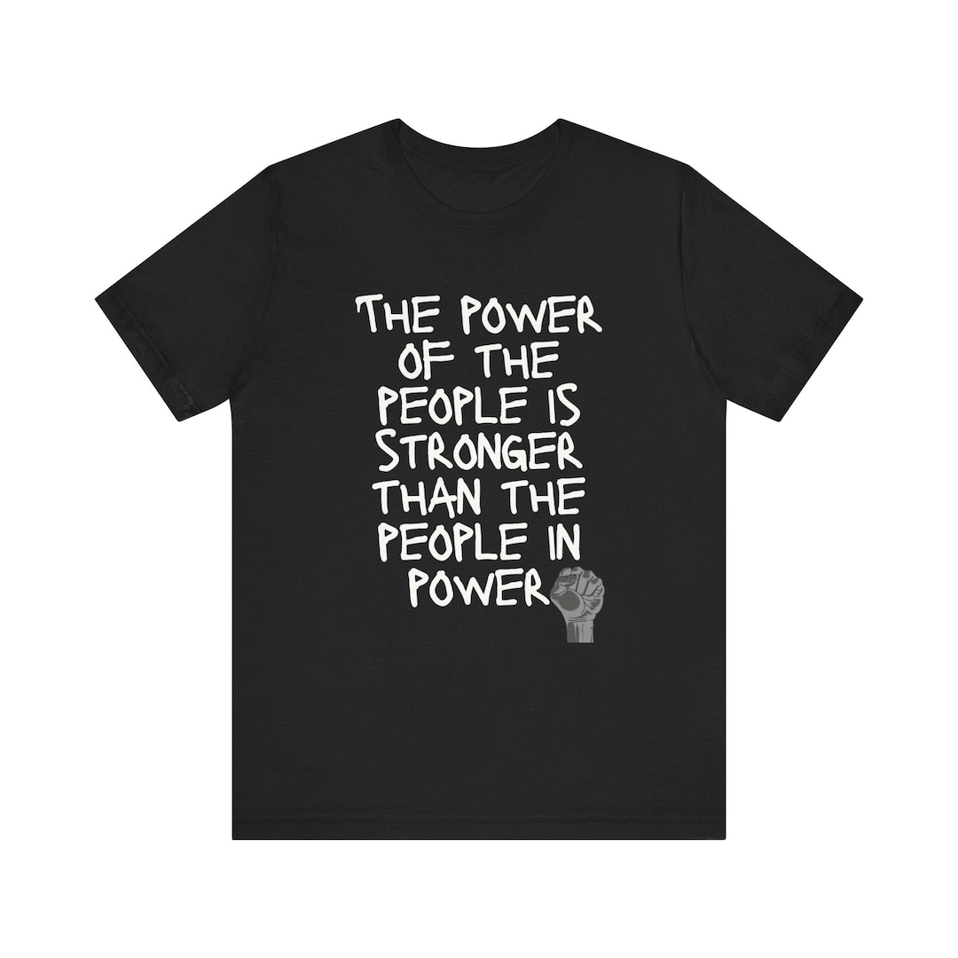 The Power of the People is Stronger Than the People in Power - Unisex ...