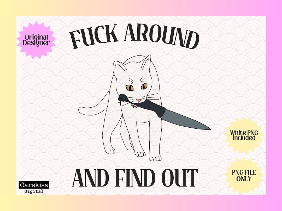 Fuck Around and Find Out Png Funny Cat Meme Png Adult Humor Png Mental ...