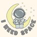 I Need Space PNG SVG, Space Sublimation for Kids, Astronaut Space ...