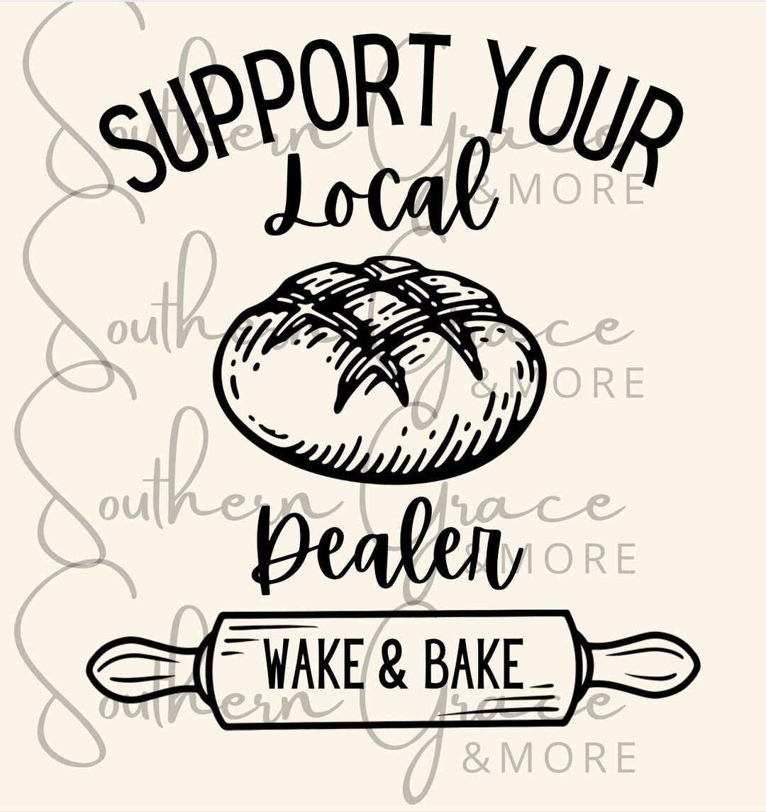 Support Your Local Dealer | Sourdough| Wake and Bake | Funny | PNG ...