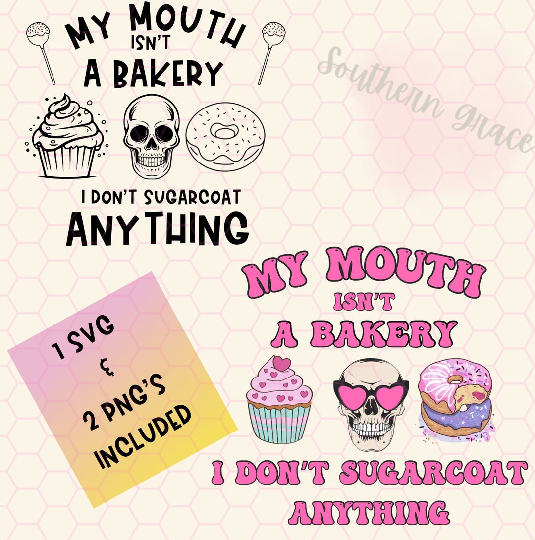 My Mouth Isn't A Bakery I Don’t Sugarcoat Anything | SVG | PNG ...